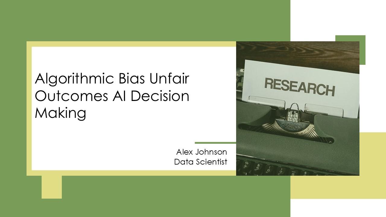 Algorithmic Bias Unfair Outcomes Ai Decision Making Ppt Sample ST AI PPT Template