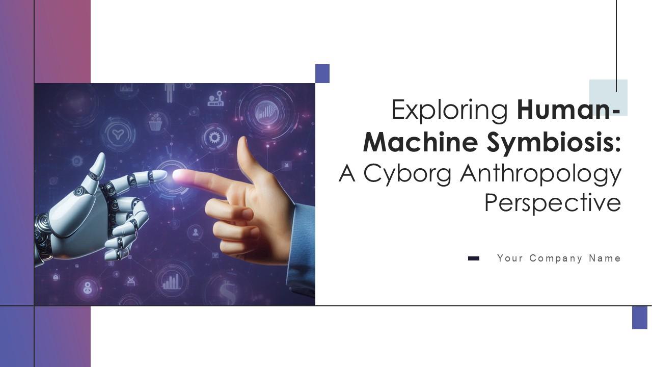 Exploring Human Machine Symbiosis A Cyborg Anthropology Perspective Ppt ...