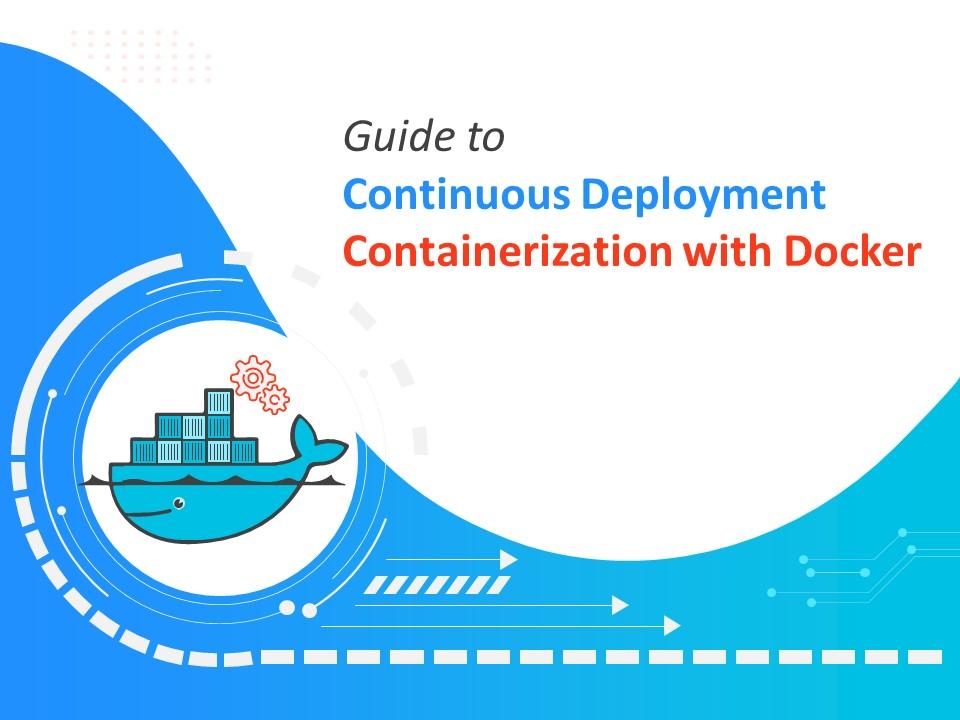 Guide To Continuous Deployment Containerization With Docker Complete Deck Presentation