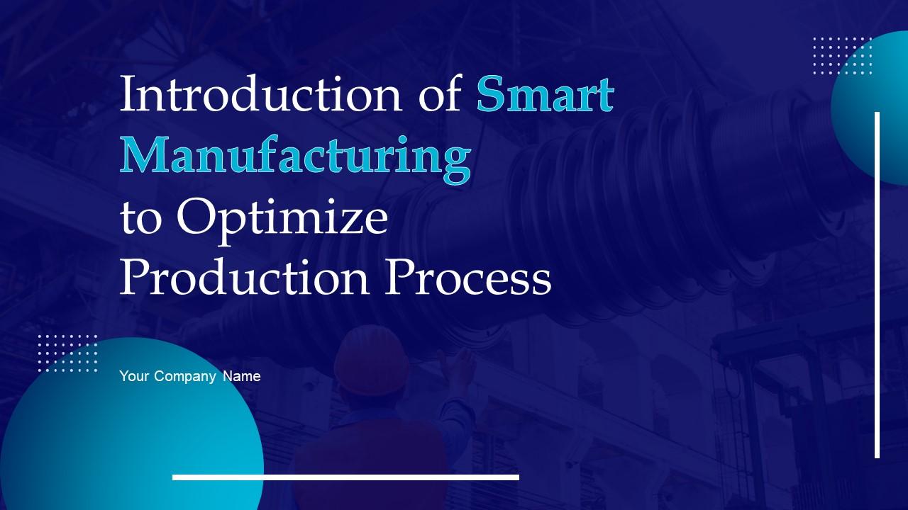 Introduction Of Smart Manufacturing To Optimize Production Process Powerpoint Presentation ...