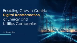 Enabling Growth Centric Digital Transformation Of Energy And Utilities Companies DT CD PPT ...